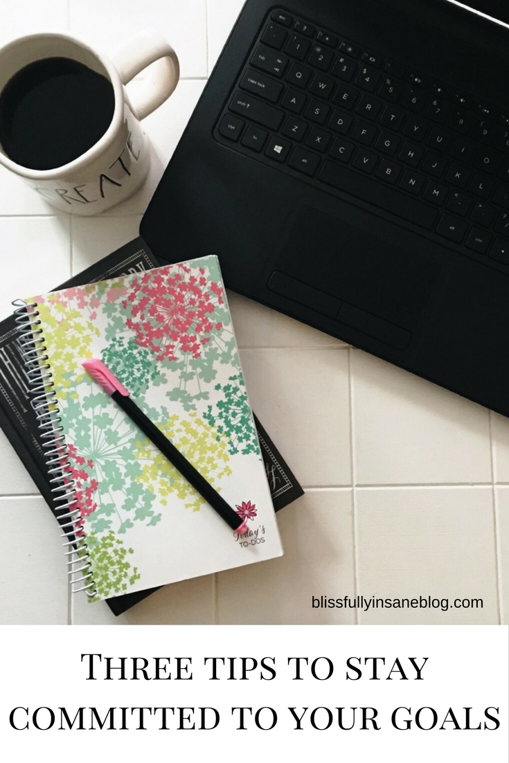Three tips to stay committed to your goals - Blissfully Insane